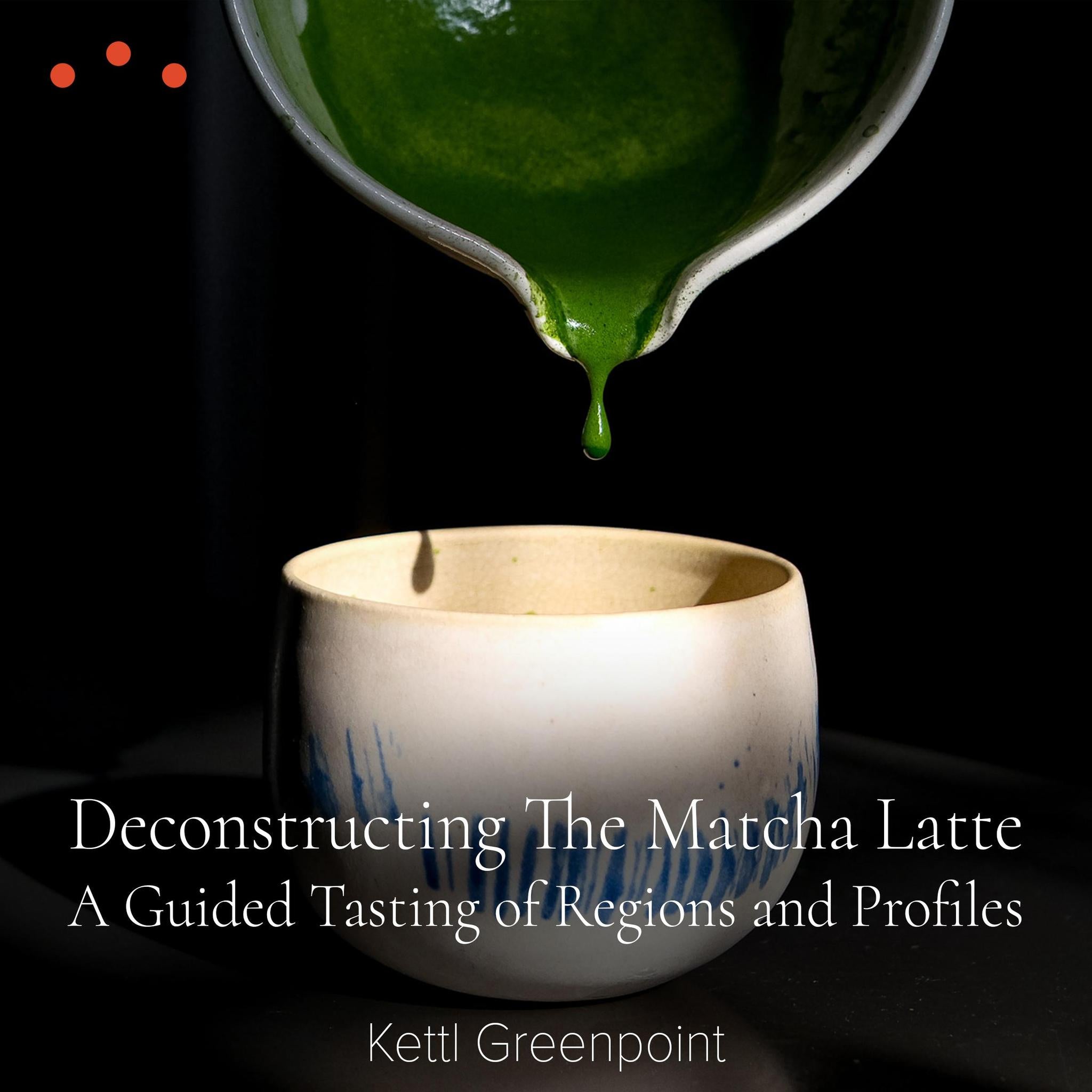 Class | Deconstructing The Matcha Latte: A Guided Tasting of Regions a ...